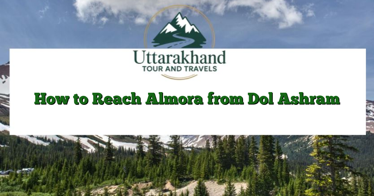 How to Reach Almora from Dol Ashram | Uttarakhand Tour and Travels