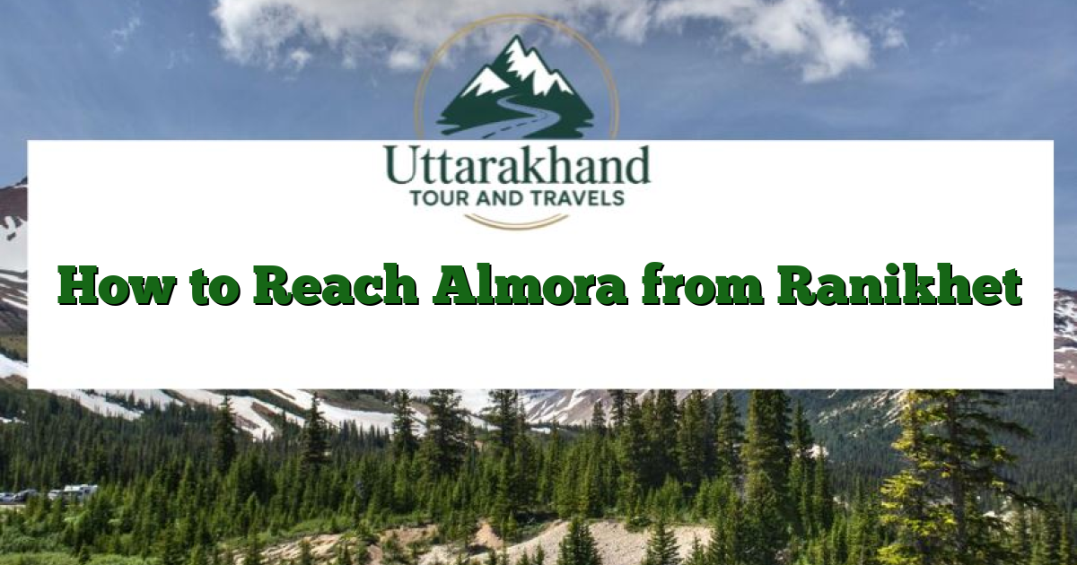 How to Reach Almora from Ranikhet | Uttarakhand Tour and Travels