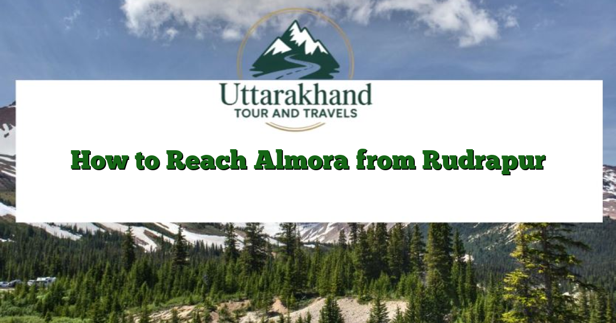 How to Reach Almora from Rudrapur | Uttarakhand Tour and Travels