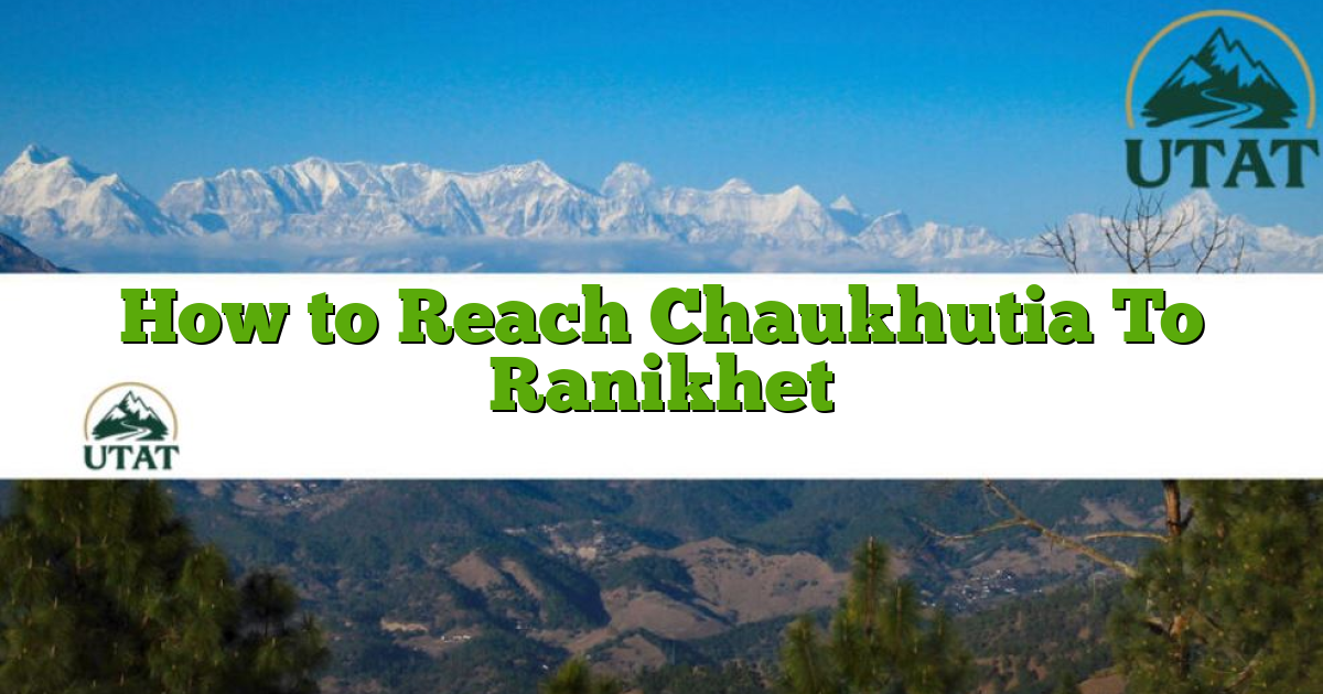 How to Reach Chaukhutia To Ranikhet | Uttarakhand Tour and Travels