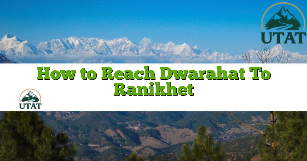 How to Reach Dwarahat To Ranikhet | Uttarakhand Tour and Travels