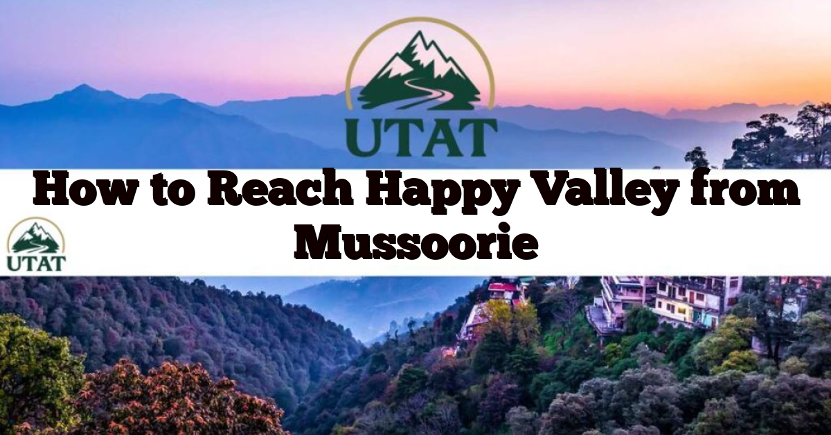 How to Reach Happy Valley from Mussoorie | Uttarakhand Tour and Travels