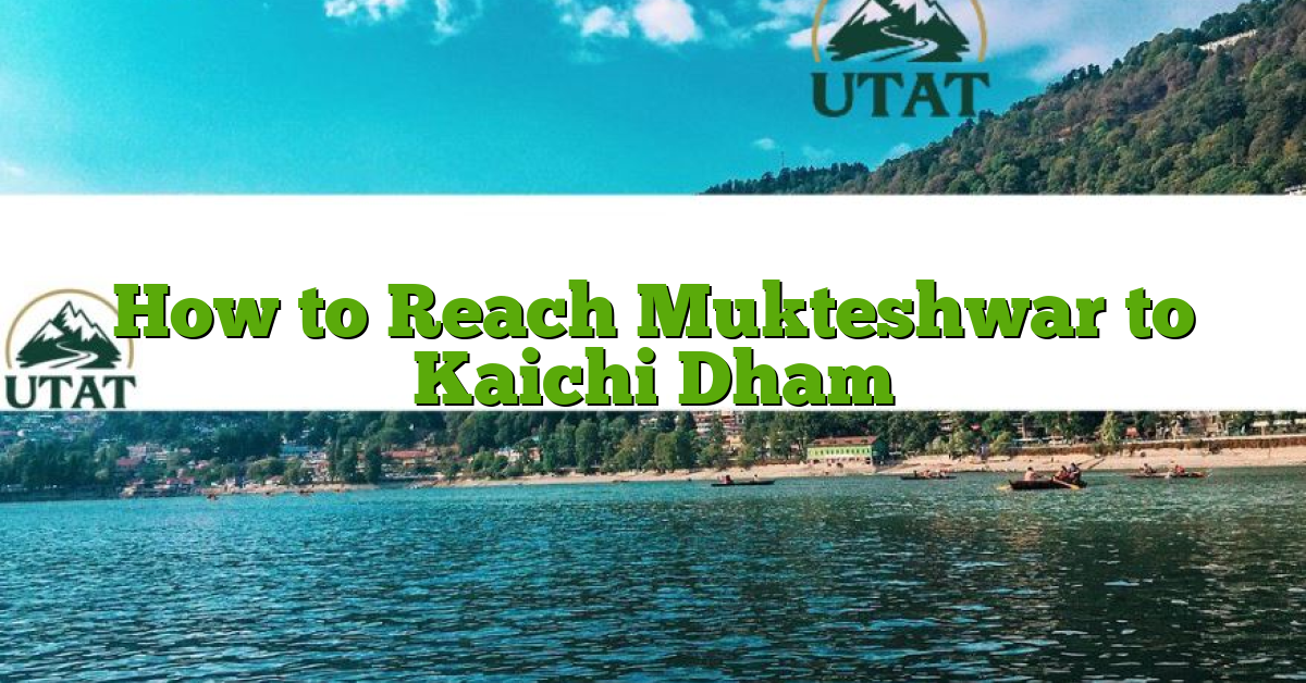 How to Reach Mukteshwar to Kaichi Dham | Uttarakhand Tour and Travels