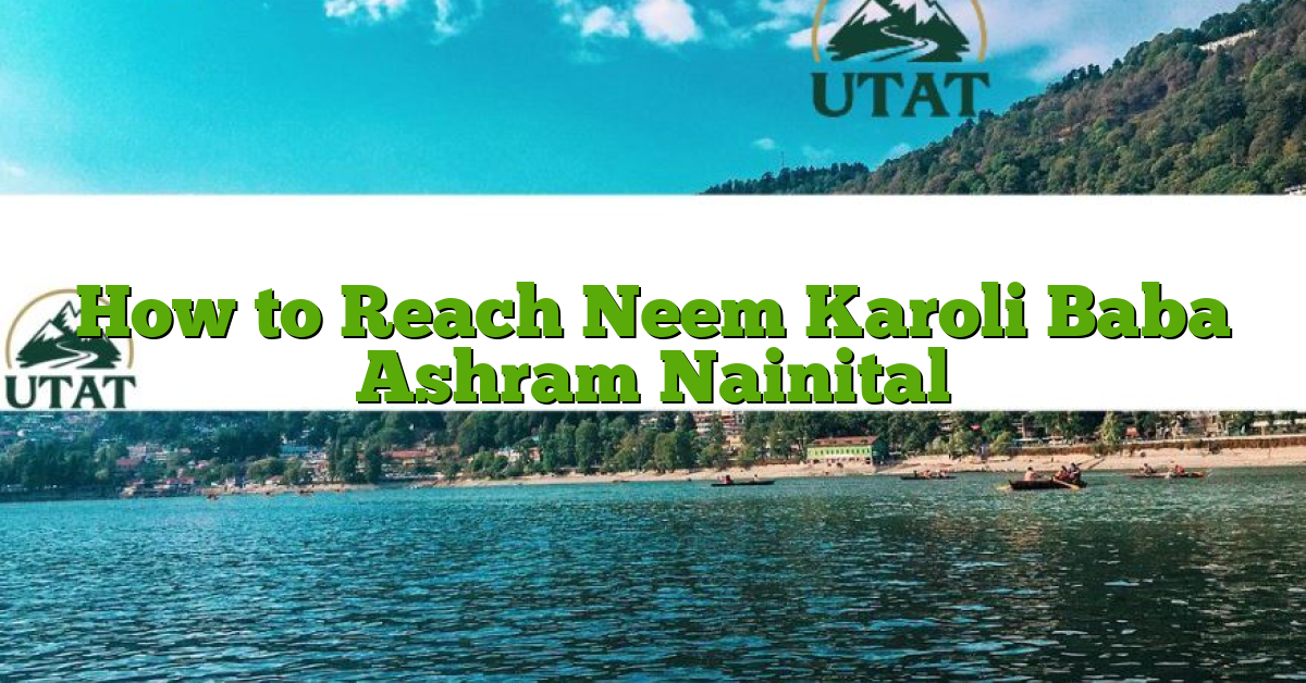 How to Reach Neem Karoli Baba Ashram Nainital | Uttarakhand Tour and ...