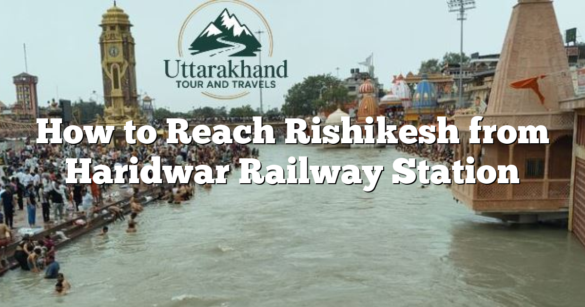 How to Reach Rishikesh from Haridwar Railway Station | Uttarakhand Tour ...