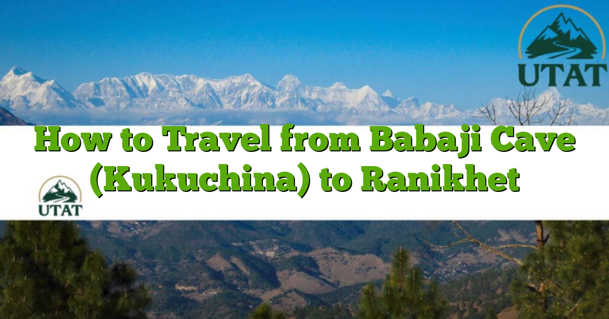 How to Travel from Babaji Cave (Kukuchina) to Ranikhet | Uttarakhand ...